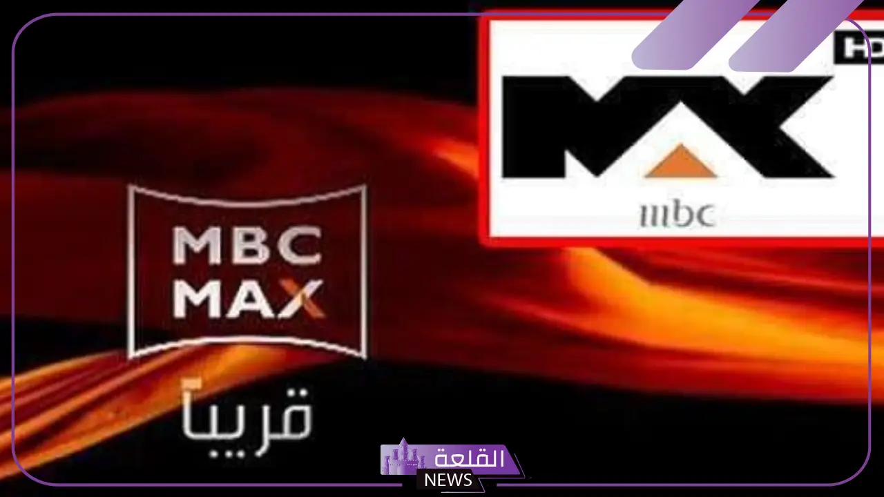 تردد قنوات mbc max الجديد على نايل سات وعرب سات 2025 - القلعة نيوز